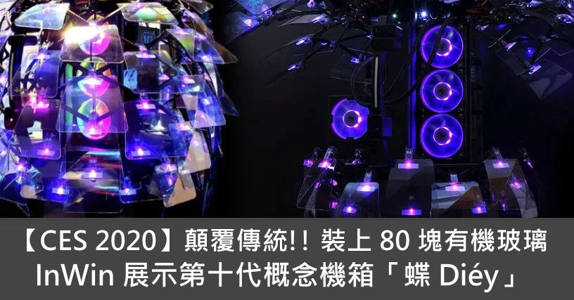 【CES 2020】顛覆傳統!! 裝上 80 塊有機玻璃 InWin 展示第十代概念機箱「蝶 Diéy」 - 電腦領域 HKEPC ...