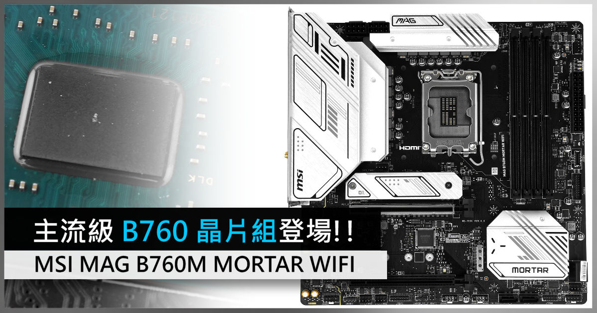 主流級 Intel B760 晶片組登場!! MSI MAG B760M MORTAR WIFI - 電腦領域 HKEPC Hardware ...