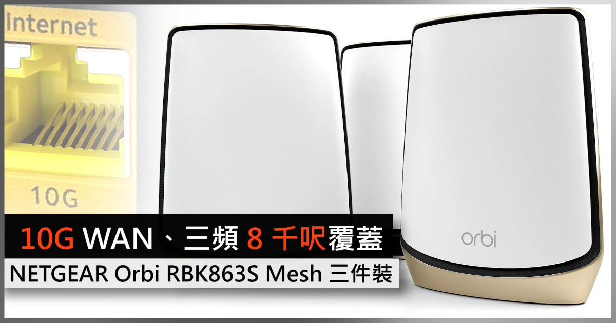 10GbE WAN、三頻 8 千呎覆蓋 NETGEAR Orbi RBK863S Mesh 三件裝 - 電腦領域 HKEPC Hardware ...