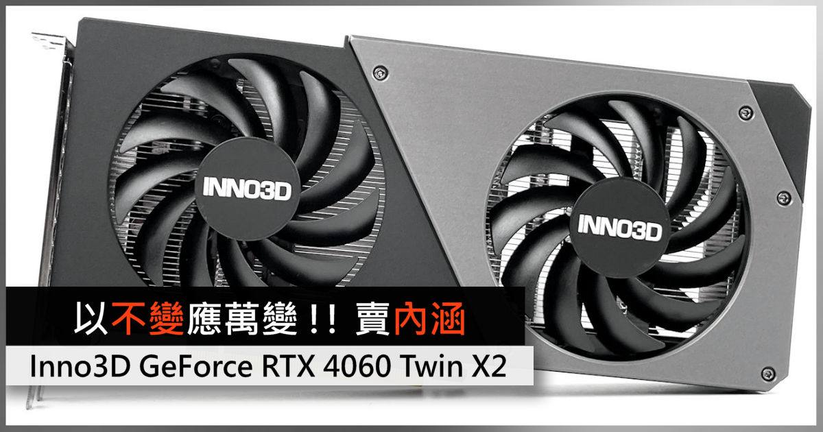 以不變應萬變 !! 賣內涵 Inno3D GeForce RTX 4060 Twin X2 - 電腦領域 HKEPC Hardware - 全港 No.1 PC網站
