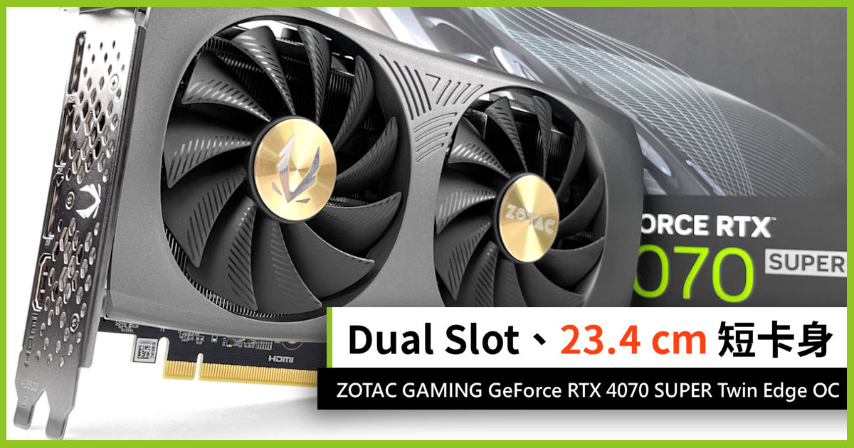 Dual Slot、23.4 cm 短卡身 ZOTAC GAMING GeForce RTX 4070 SUPER Twin Edge OC ...